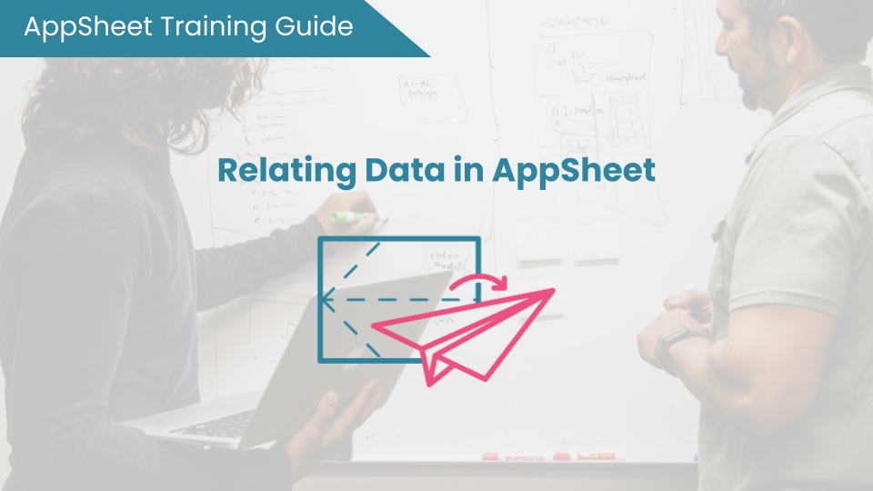 AppSheet Training Guide | Relating Data in AppSheet